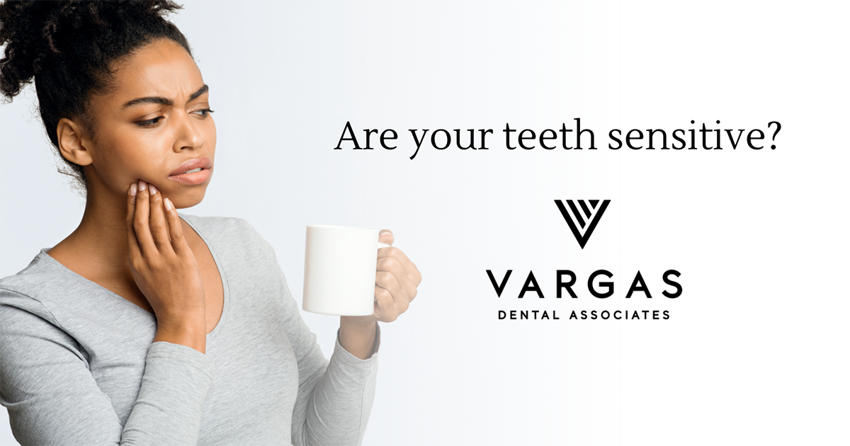 Are Your Teeth Sensitive? - Vargas Dental Associates