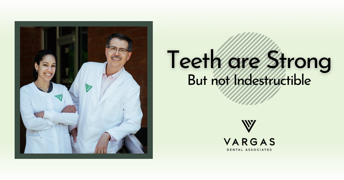 Teeth Are Strong But Not Indestructible - Vargas Dental Associates